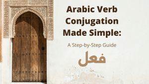 Arabic Verb Conjugation Made Simple: A Step-by-Step Guide